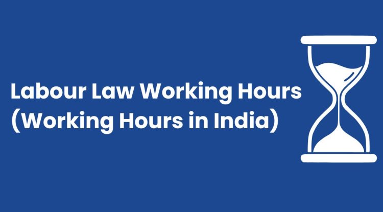 Working Hours in India – Labour Law Rules and Overtime Rights - Digili…